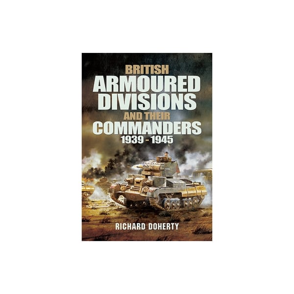 British Armoured Divisions and their Commanders, 1939-1945 (inbunden ...