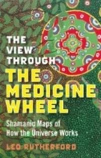 View Through The Medicine Wheel, The – Shamanic Maps of How the ...