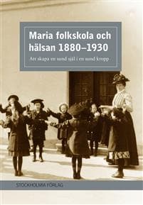 Maria folkskola och hälsan 1880-1930 : att skapa en sund själ i en sund ...