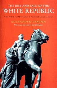 The Rise And Fall Of The White Republic Alexander Saxton David R