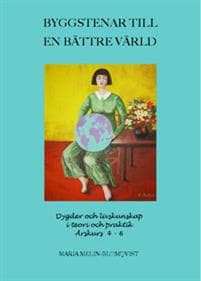 Byggstenar till en bättre värld : dygder och livskunskap i teori och ...