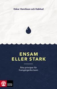Ensam eller stark : åtta principer för framgångsrika team | Frida Johansson Metso, Gustav ...