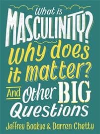 What is Masculinity? Why Does it Matter? And Other Big Questions ...
