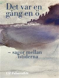 Det var en gång en ö : sagor mellan istiderna | Ulf Palmenfelt ...
