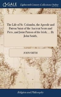 The Life of St. Columba, the Apostle and Patron Saint of the Ancient ...