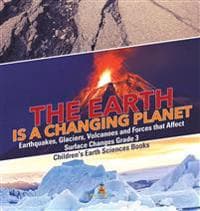 The Earth is a Changing Planet Earthquakes, Glaciers, Volcanoes and ...