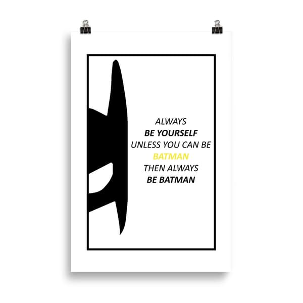 Always be yourself unless you can be batman then always be batman ...