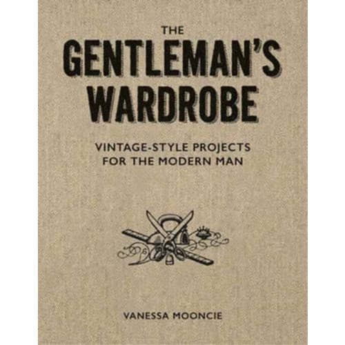 Gentleman's Wardrobe: A Collection of Vintage Style Projects to Make ...