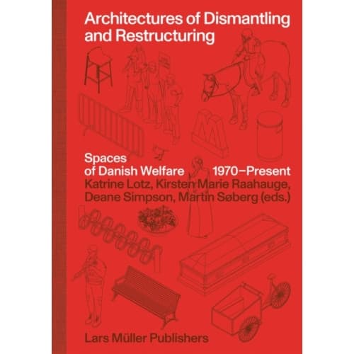 Architectures of Dismantling and Restructuring: Spaces of Danish Welfare, 1970-present (inbunden ...